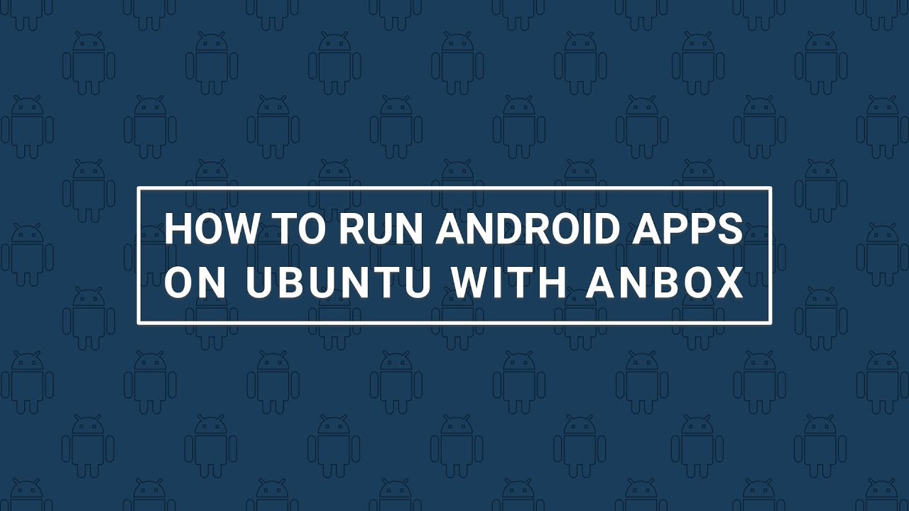 Easy Methods To Run Android Apps On Ubuntu With Anbox OLCBD